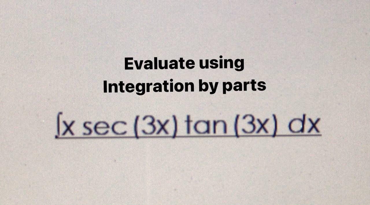 Solved Evaluate using Integration by parts [x sec (3x) tan | Chegg.com