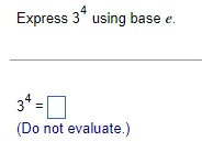 Solved Express 3* using base e. 34= (Do not evaluate.) | Chegg.com