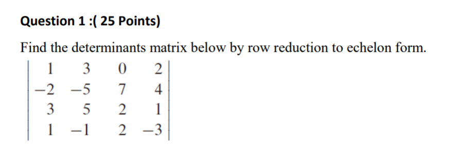 Solved Question 1:(25 Points) Find the determinants matrix | Chegg.com