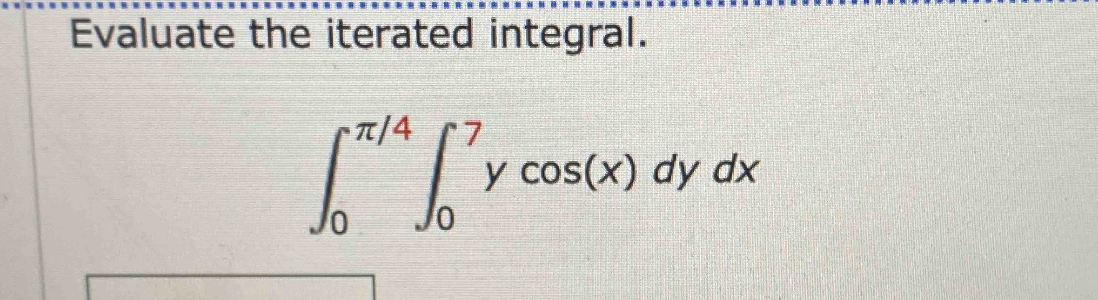 Solved Evaluate the iterated integral.∫0π4∫07ycos(x)dydx | Chegg.com