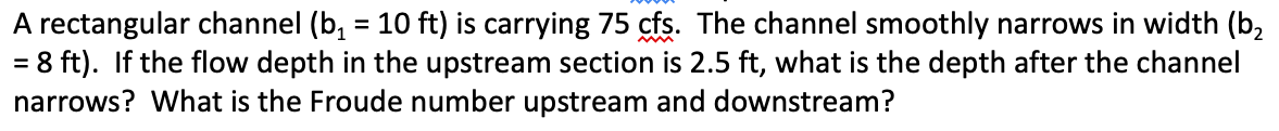 Solved A rectangular channel (b1=10ft) is carrying 75cfs. | Chegg.com
