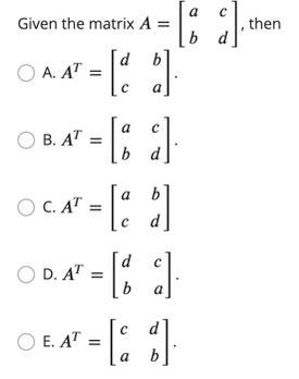 Solved Given the matrix A=[abcd], then A. AT=[dcba]. B. | Chegg.com