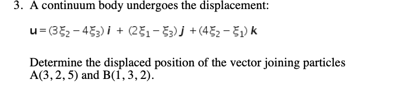 Solved 3. A continuum body undergoes the displacement: | Chegg.com