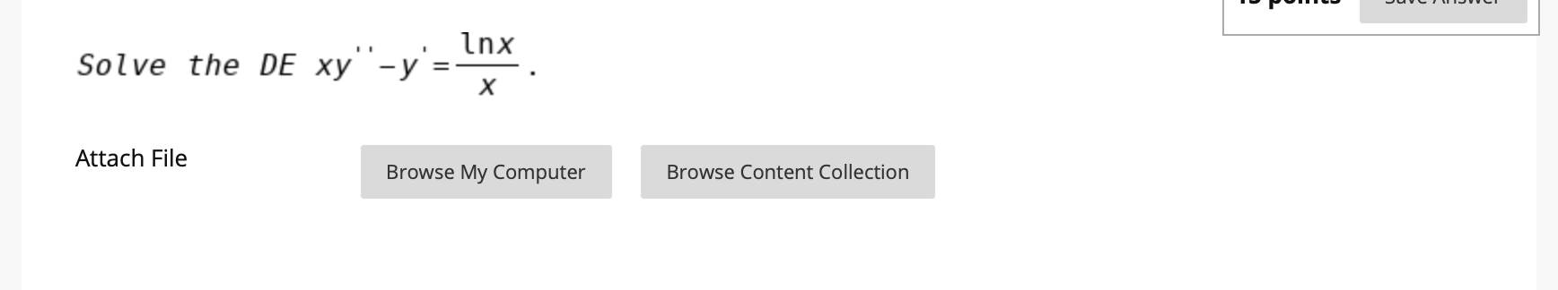 Solved inx Solve the DE xy" - y'=- Х Attach File Browse My | Chegg.com