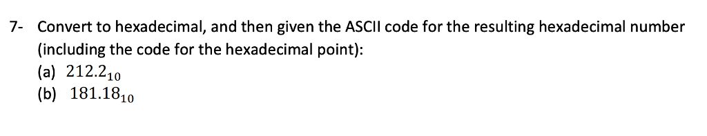 Solved 7 Convert to hexadecimal, and then given the ASCII | Chegg.com