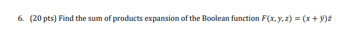 Solved 6. (20 pts) Find the sum of products expansion of the | Chegg.com