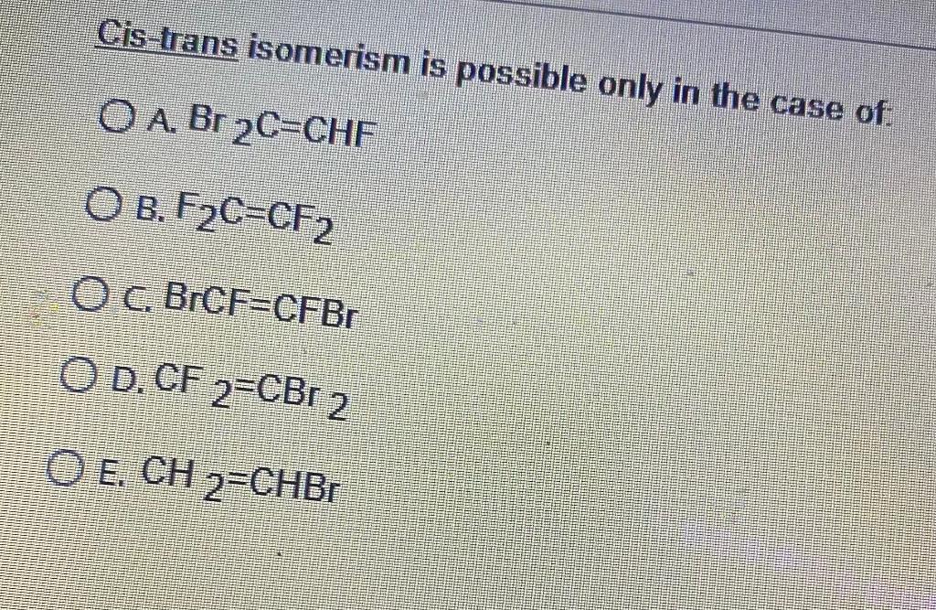 Solved Cis-trans isomerism is possible only in the case of: | Chegg.com