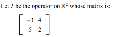 Solved Let T be the operator on R2 whose matrix is: happen | Chegg.com