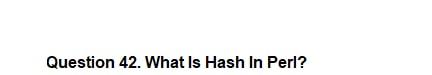 Solved Question 42. What Is Hash In Perl? | Chegg.com
