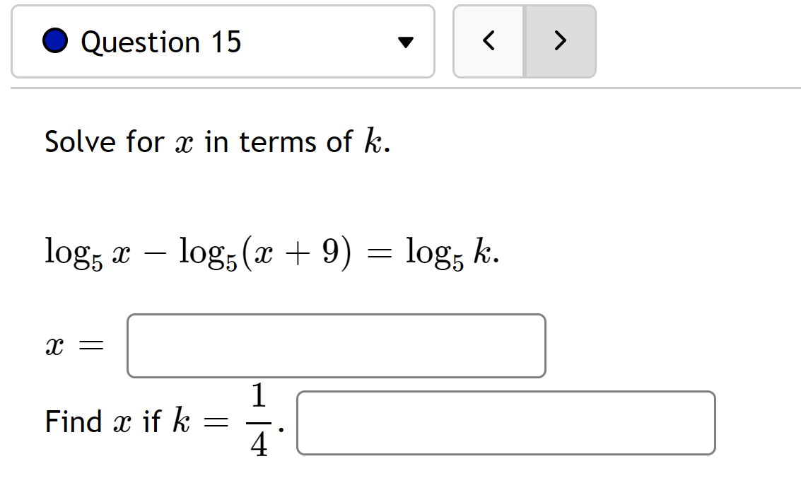 Solved Question 15 Solve for a in terms of k. log5 x - log5 | Chegg.com