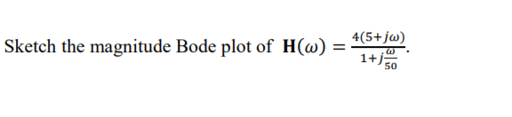Solved Sketch the magnitude Bode plot of H(w) 4(5+jw) 1+j50 | Chegg.com