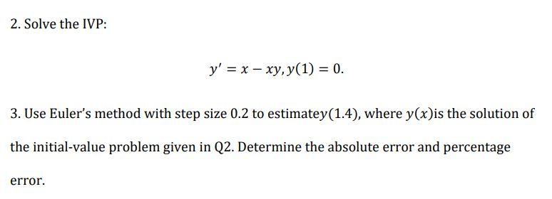 Solved 2. Solve the IVP: y′=x−xy,y(1)=0. 3. Use Euler's | Chegg.com