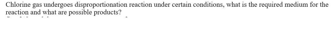 Solved Chlorine gas undergoes disproportionation reaction | Chegg.com