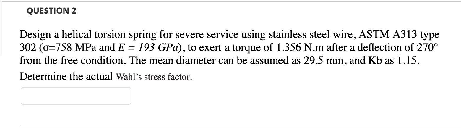 Solved QUESTION 2 Design a helical torsion spring for severe | Chegg.com