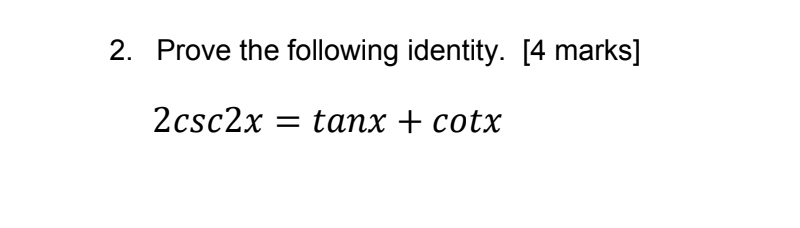 Solved 2. Prove the following identity. [4 marks] 2csc2x = | Chegg.com