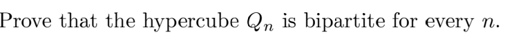 Solved Prove that the hypercube Qn is bipartite for every n. | Chegg.com