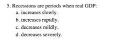 Solved 5. Recessions are periods when real GDP: a. increases | Chegg.com
