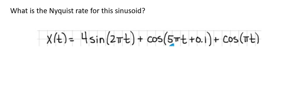 Solved What is the Nyquist rate for this sinusoid? X(t) = | Chegg.com