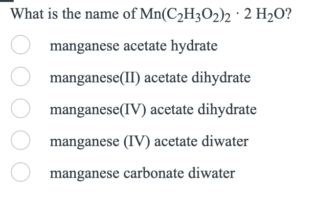 Solved What is the name of Mn(C2H3O2)2*2H2O ?manganese | Chegg.com