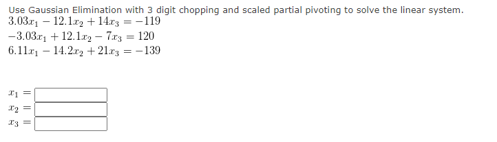 Solved = Use Gaussian Elimination with 3 digit chopping and | Chegg.com