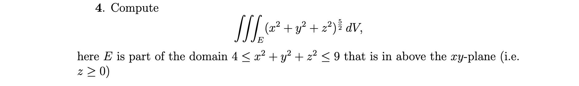 Solved 4. Compute ∭E(x2+y2+z2)25dV, here E is part of the | Chegg.com