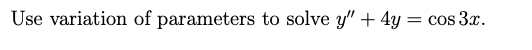 Solved Use variation of parameters to solve y′′+4y=cos3x. | Chegg.com