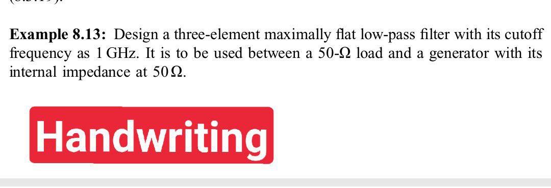 Solved Example 8.13: Design a three-element maximally flat | Chegg.com Solved Example 8.13: Design a three-element maximally flat | Chegg.com