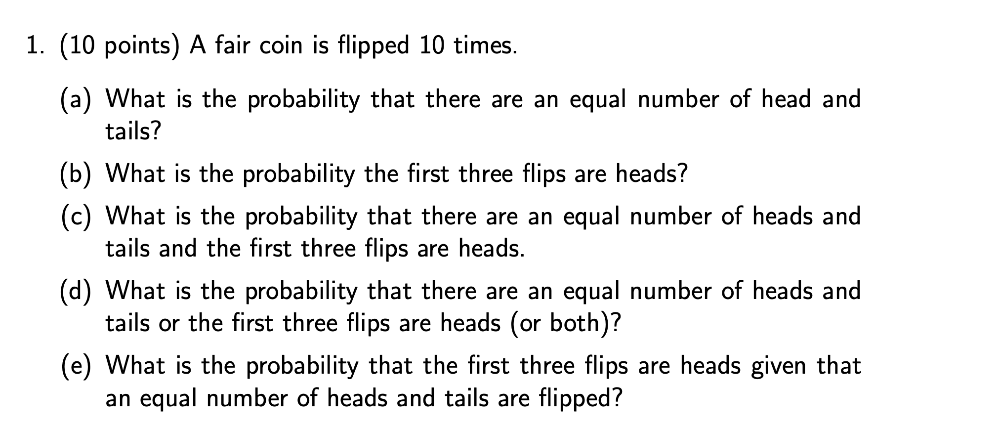 Solved 1. (10 points) A fair coin is flipped 10 times. (a) | Chegg.com