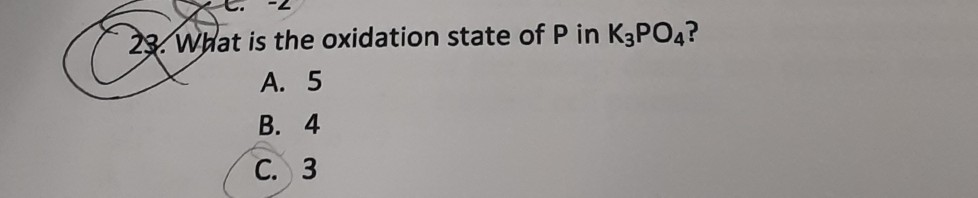 Solved 23 What is the oxidation state of P in K3PO4? А. 5 В. | Chegg.com