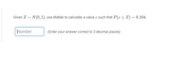 Solved Given Z∼N(0,1), use Matlab to calculate a value c | Chegg.com