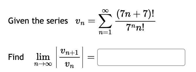 Solved Given the series vn=∑n=1∞7nn!(7n+7)! Find | Chegg.com