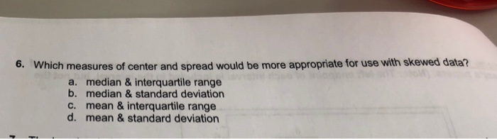 Solved 6. Which measures of center and spread would be more | Chegg.com