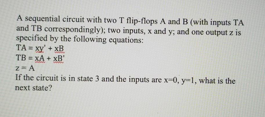 Solved A sequential circuit with two T flip-flops A and B | Chegg.com