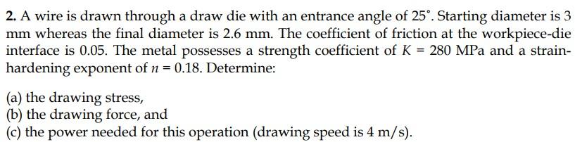 Solved 2. A wire is drawn through a draw die with an | Chegg.com