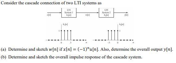 Solved Consider the cascade connection of two LTI systems as | Chegg.com