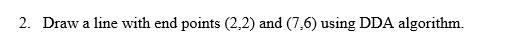 Solved 2. Draw a line with end points (2.2) and (7,6) using | Chegg.com