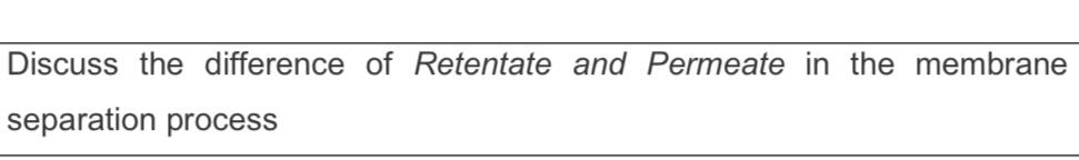 Solved Discuss the difference of Retentate and Permeate in | Chegg.com