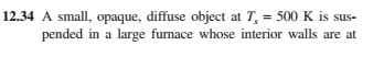 Solved 12.34 A small, opaque, diffuse object at T, 500 K is | Chegg.com