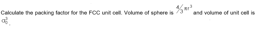 [Solved]: Calculate the packing factor for the FCC unit ce
