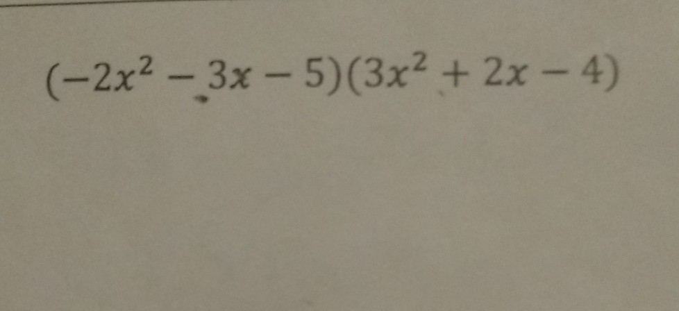 Solved (-2x2 – 3x - 5)(3x2 + 2x - 4) | Chegg.com