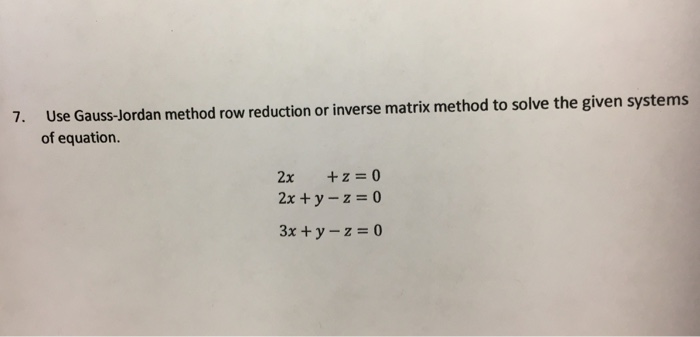 Solved Use Gauss-Jordan method row reduction or inverse | Chegg.com