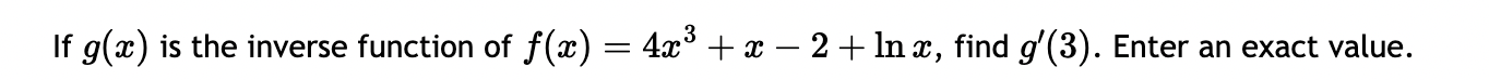 Solved If g(x) is the inverse function of f(x)=4x3+x−2+lnx, | Chegg.com