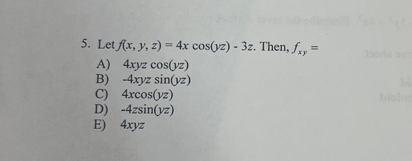Solved 5. Let f(x,y,z)=4xcos(yz)−3z. Then, fxy= A) | Chegg.com