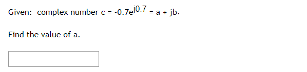 Solved Given: complex number c=−0.7ej0.7=a+jb. Find the | Chegg.com