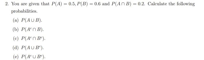 Solved 2. You are given that P(A)=0.5,P(B)=0.6 and | Chegg.com