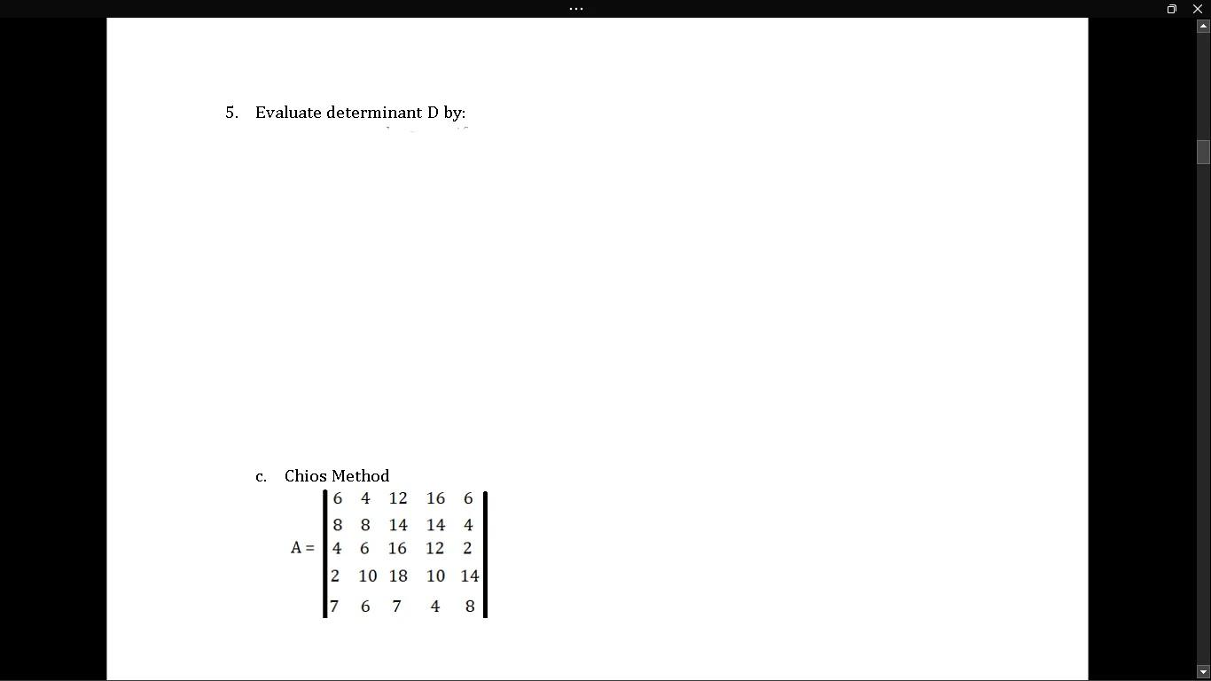 Solved o X 5. Evaluate determinant D by: c. Chios Method 6 4 | Chegg.com