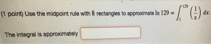 Solved 129 (1 point) Use the midpoint rule with 8 rectangles | Chegg.com