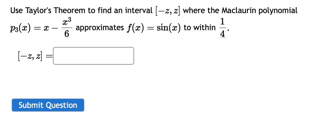 Solved Use Taylor's Theorem to find an interval [−z,z] where | Chegg.com