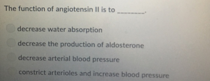 Solved The function of angiotensin II is to decrease water | Chegg.com