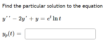 Solved Find the particular y'' - 2y' + y = et Int Yp(t) = | Chegg.com